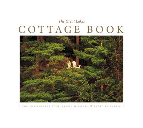 The Great Lakes Cottage Book: The Photography of Ed Wargin & Essays of ...