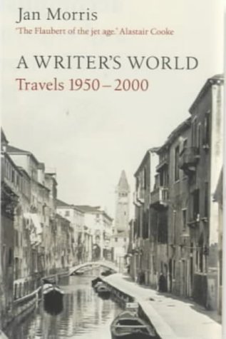 A Writer's World : Travels 1950-2000 by Jan Morris | Goodreads