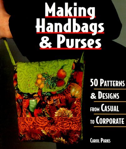 Making Handbags & Purses: 50 Patterns & Designs from Casual to ...