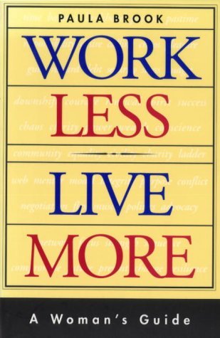 Work Less Live More: A Woman's Guide by Paula Brook | Goodreads