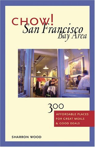 Chow! San Francisco Bay Area: 300 Affordable Places for Great Meals ...