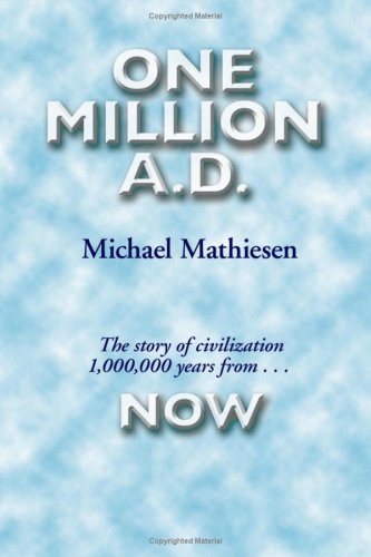 One Million A.D.: The Story of Civilization 1,000,000 years from NOW ...