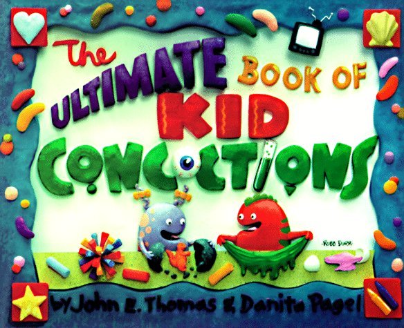 The Ultimate Book of Kid Concoctions: Over 65 Wacky, Wild & Crazy ...
