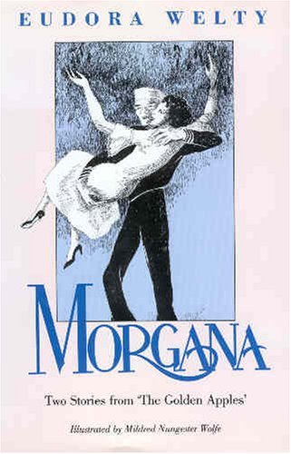 Morgana: Two Stories from "The Golden Apples" by Eudora Welty | Goodreads