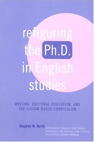 Refiguring the Ph.D. in English Studies: Writing, Doctoral Education ...