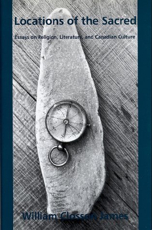 Locations of the Sacred: Essays on Religion, Literature, and Canadian ...