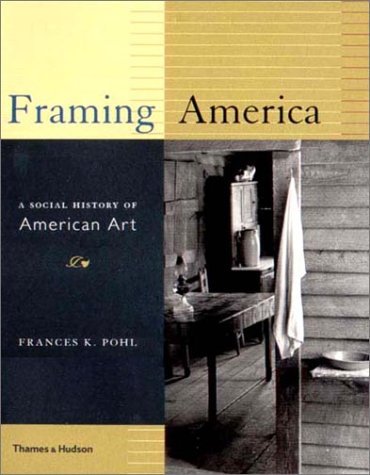 Framing America: A Social History of American Art by Frances K. Pohl ...