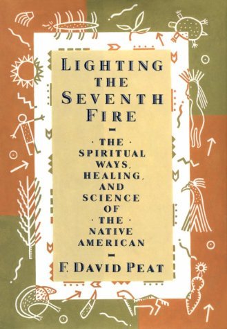 Lighting the Seventh Fire: The Spiritual Ways, Healing, and Science of ...