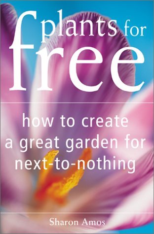 Plants for Free: How to Create a Great Garden for Next-To-Nothing by ...