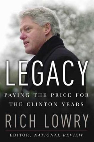 Legacy: Paying the Price for the Clinton Years by Rich Lowry | Goodreads