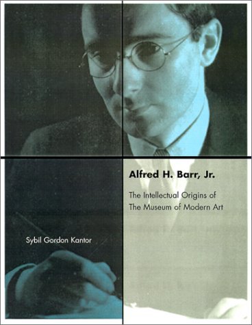 Alfred H. Barr, Jr. and the Intellectual Origins of the Museum of ...