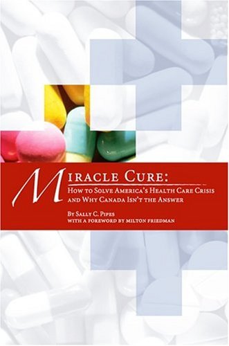 Miracle Cure: How to Solve America's Health-Care Crisis and Why Canada ...