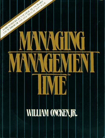 Managing Management Time: Who's Got the Monkey? by William Oncken Jr ...