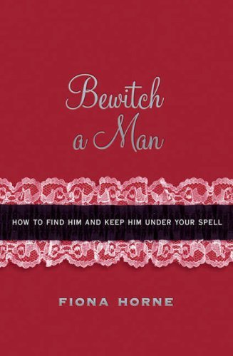Bewitch a Man: How to Find Him and Keep Him Under Your Spell by Fiona ...