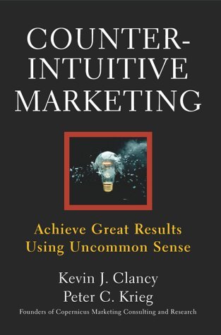 Counterintuitive Marketing: Achieving Great Results Using Uncommon ...