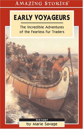 Early Voyageurs: The Incredible Adventures of the Fearless Fur Traders ...