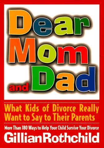 Dear Mom and Dad: What Kids of Divorce Really Want to Say to Their ...