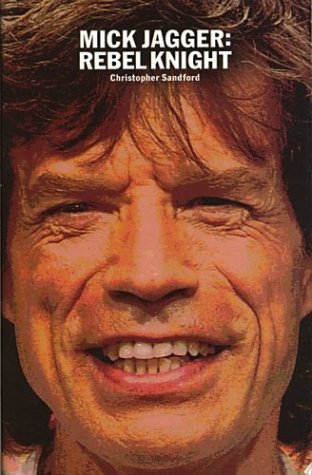 Mick Jagger: Rebel Knight by Christopher Sandford | Goodreads