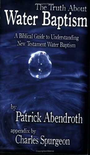 The Truth About Water Baptism: A Biblical Guide to Understanding New ...