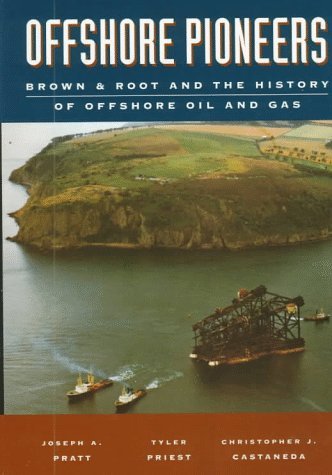 Offshore Pioneers: Brown & Root and the History of Offshore Oil and Gas ...
