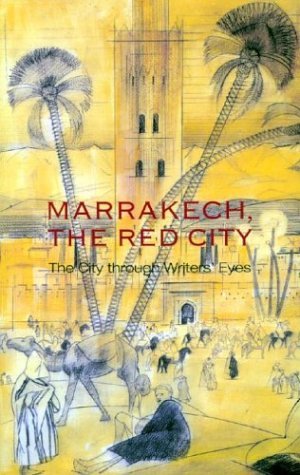 Marrakech, the Red City: The City through Writers' Eyes by Barnaby ...