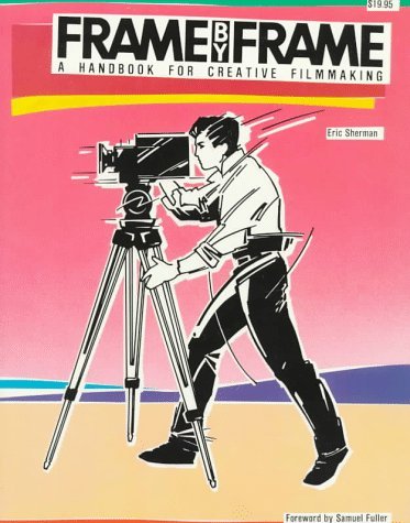 Frame by Frame: A Handbook for Creative Filmmaking by Eric Sherman ...