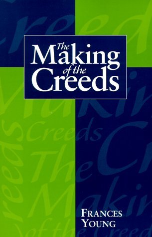 The Making of the Creeds by Frances M. Young | Goodreads
