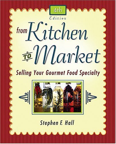 From Kitchen to Market: Selling Your Gourmet Food Specialty by Stephen ...