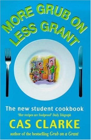 More Grub on Less Grant : The New Student Cookbook by Cas Clarke ...