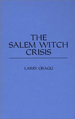 The Salem Witch Crisis by Larry Gragg | Goodreads