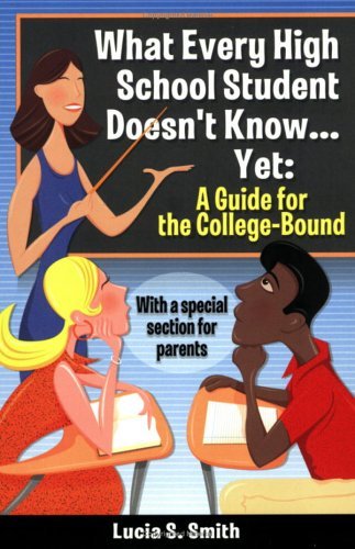 What Every High School Student Doesn't Know... Yet: A Guide For The ...
