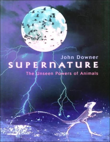 Supernature: The Unseen Powers of Animals by John Downer | Goodreads