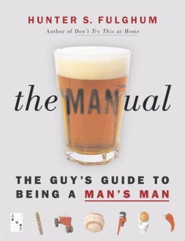 The Man-ual: The Guy's Guide to Being a Man's Man by Hunter S. Fulghum ...