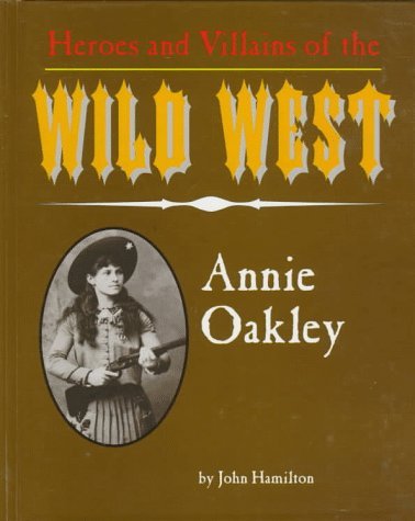 Annie Oakley (Heroes & Villains of the Wild West) by John Hamilton ...