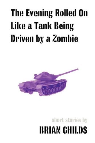 The Evening Rolled On Like a Tank Being Driven by a Zombie by Brian ...