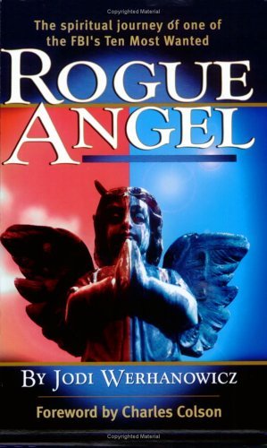 Rogue Angel: The Spiritual Journey of One of the FBI's Ten Most Wanted ...