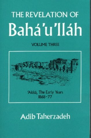 The Revelation of Bahá’u’lláh Vol.3: 'Akká: The Early Years: 1868-77 by ...