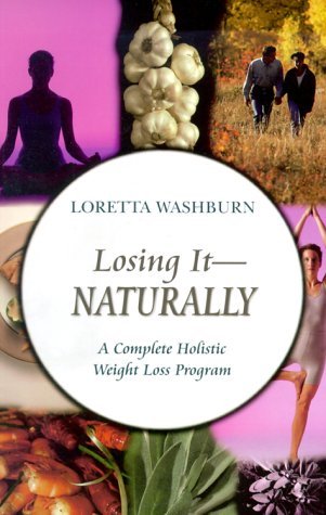 Losing It-Naturally : A Complete Holistic Weight Loss Program by Loretta R. Washburn | Goodreads