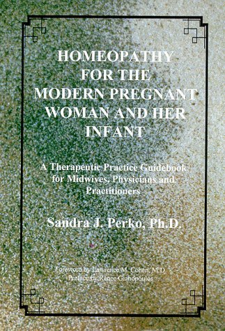 Homeopathy for the Modern Pregnant Woman & Her Infant: A Therapeutic ...