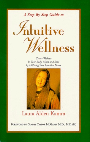 A Step-by-step Guide To Intuitive Wellness, Creating Wellness In Your Body, Mind and Soul by ...