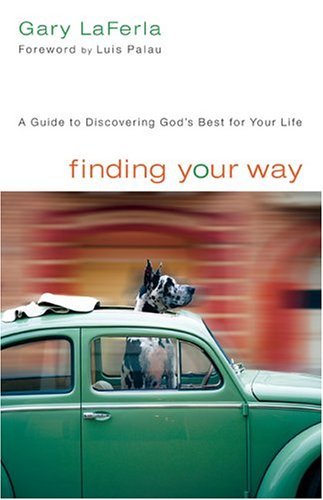 Finding Your Way: A Guide To Discovering God's Best For Your Life by Gary LaFerla | Goodreads