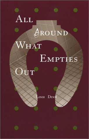 All Around What Empties Out by Linh Dinh | Goodreads