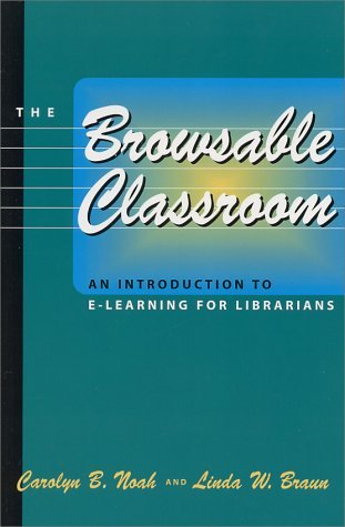 The Browsable Classroom: An Introduction to E-Learning for Librarians ...