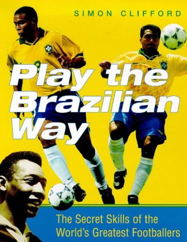 Play the Brazilian Way: The Secret Skills of the World's Greatest ...