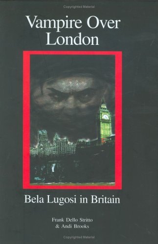 Vampire Over London: Bela Lugosi in Britain by Frank J. Dello Stritto ...