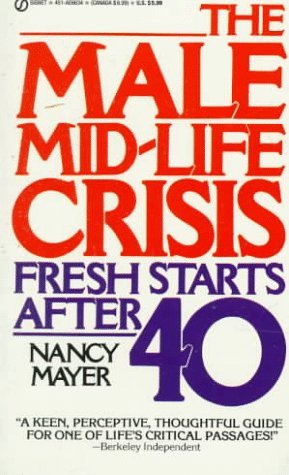 The Male Mid-Life Crisis: Fresh Starts After 40 by Nancy Mayer | Goodreads