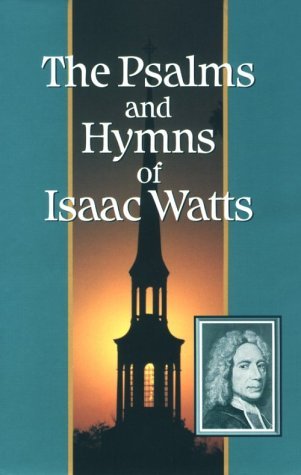 The Psalms and Hymns of Isaac Watts: With All the Additional Hymns and Complete Indexes by Isaac ...