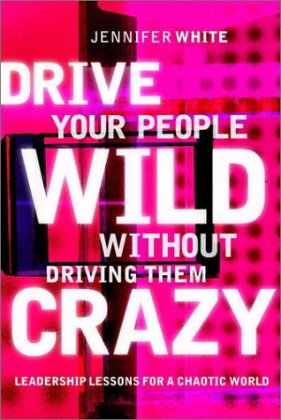 Drive Your People Wild Without Driving Them Crazy: Leadership Lessons ...