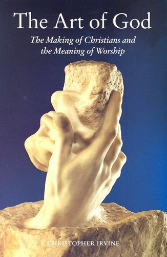 THE ART OF GOD The Making of Christians and the Meaning of Worship by ...