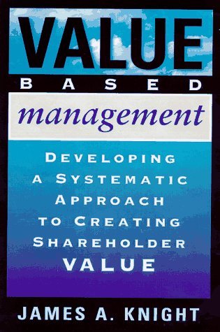 Value Based Management: Developing a Systematic Approach to Creating ...